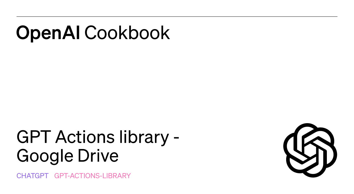 GPT Actions library - Google Drive | OpenAI Cookbook
